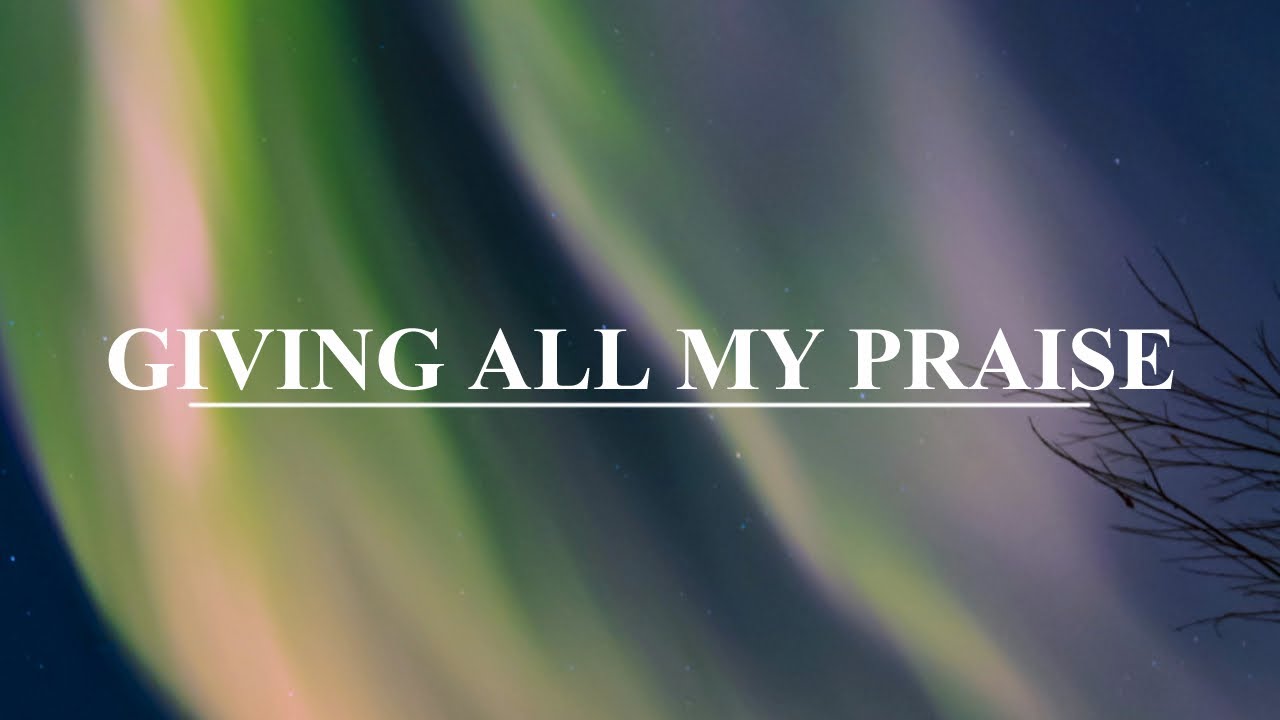 Giving All My Praise | To the One and only God | 241 Creative Museum ...