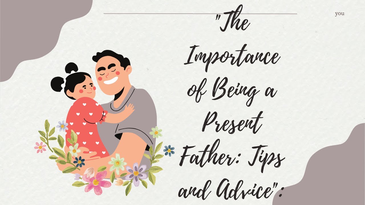 "The Importance of Being a Present Father: Tips and Advice": - YouTube