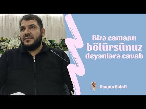 Bizə camaatı bölürsünuz deyənlərə cavab - Osman Sələfi