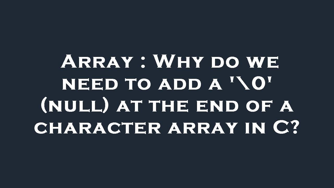 Array : Why do we need to add a '\0' (null) at the end of a character ...