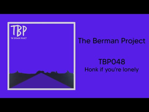 The Berman Project (7) - TBP048 - Honk if you're Lonely - YouTube