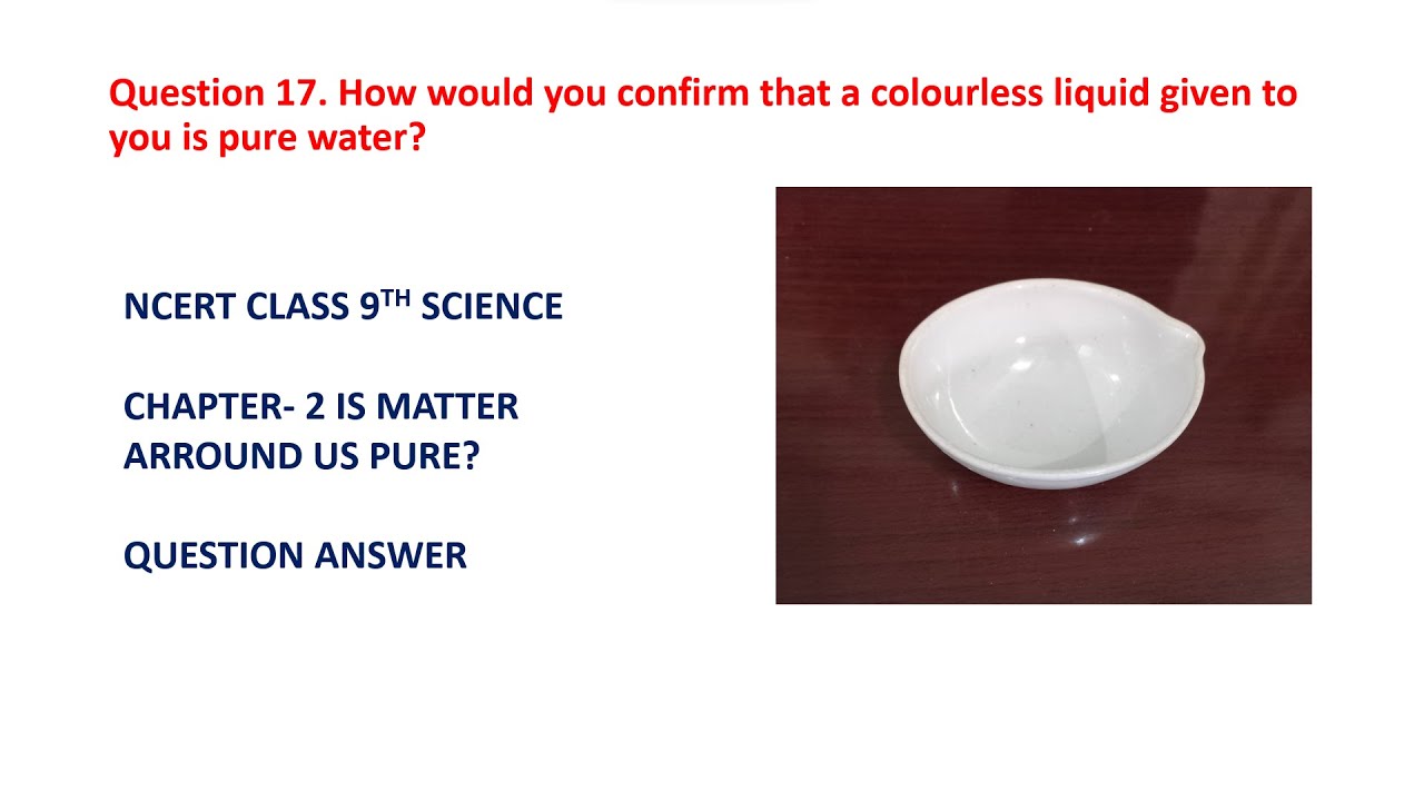 How would you confirm that a colourless liquid given to you is pure ...