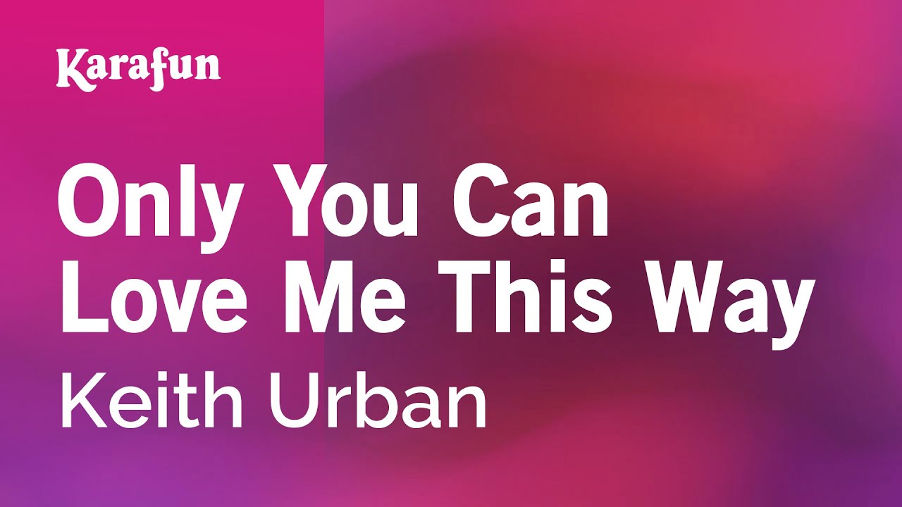 Only You Can Love Me This Way Keith Urban Karaoke Version Karafun
