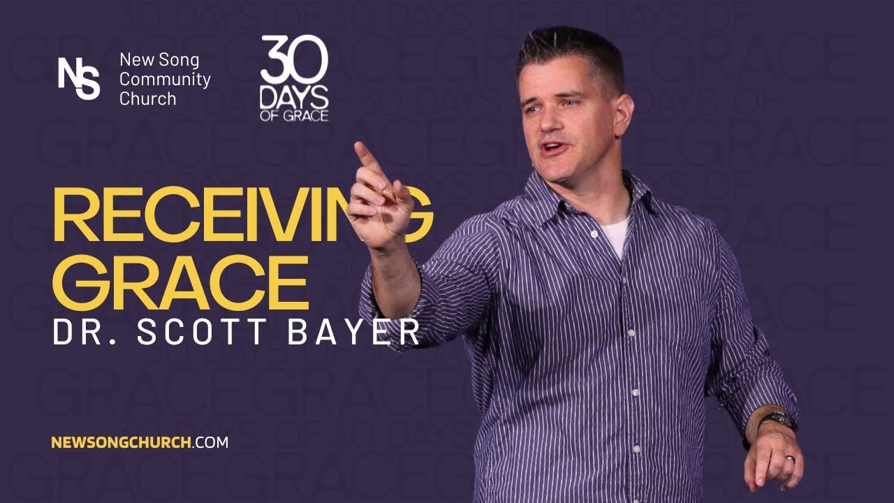 Receiving Grace | Dr. Scott Bayer | New Song Community Church - YouTube