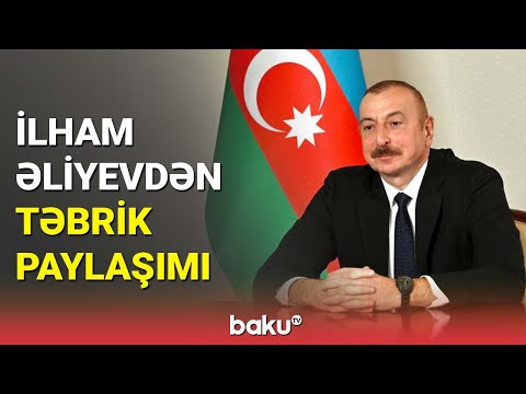 İlham Əliyevdən təbrik paylaşımı - BAKU TV