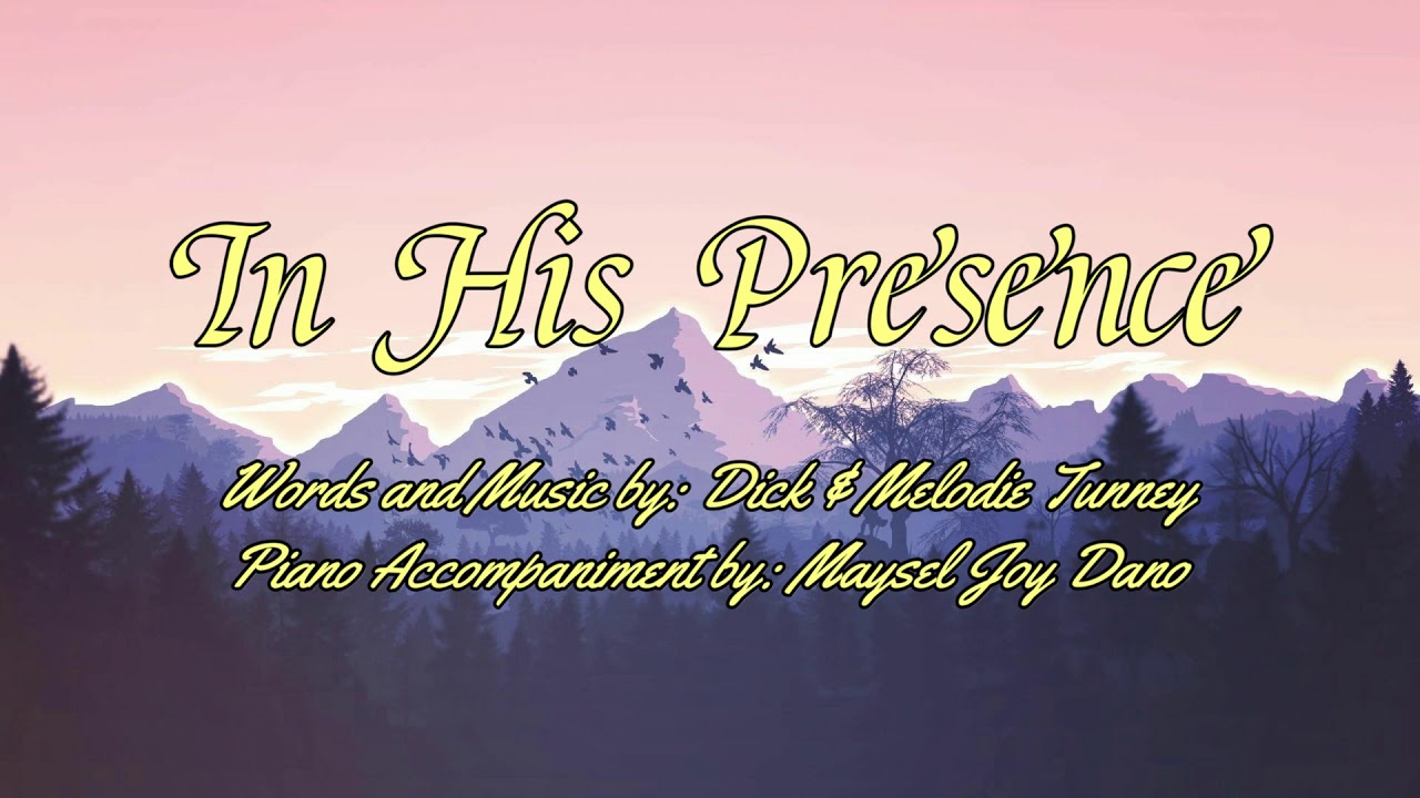 "In His Presence" (Piano Accompaniment) Words & Music by: Dick ...