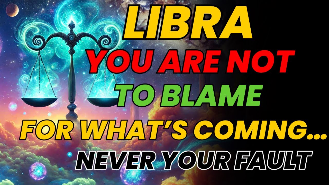 🌌 LIBRA ♎ – YOU ARE NOT TO BLAME FOR WHAT’S COMING… IT WAS NEVER YOUR ...
