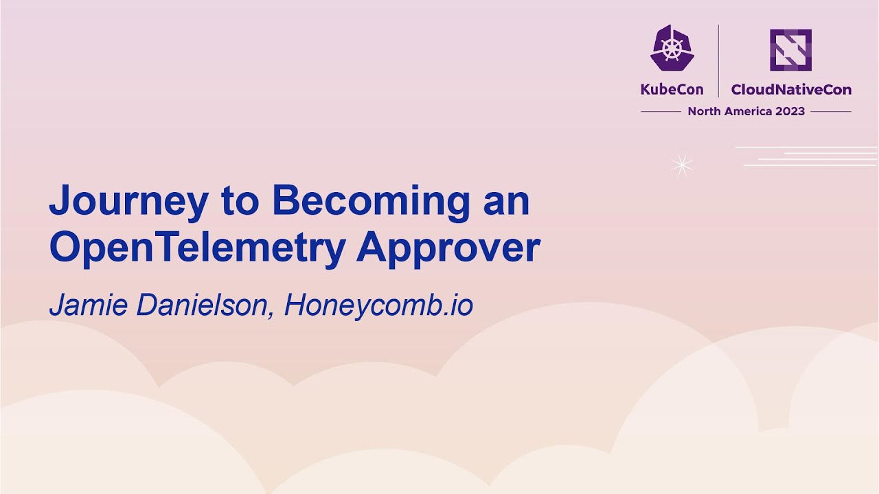 Journey to Becoming an OpenTelemetry Approver - Jamie Danielson, Honeycomb.io - YouTube