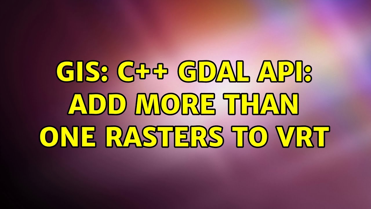 Gis C Gdal Api Add More Than One Rasters To Vrt Youtube