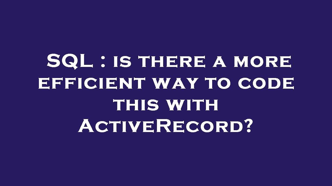 Sql Is There A More Efficient Way To Code This With Activerecord Youtube