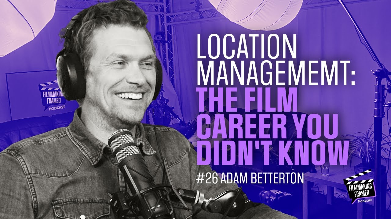 #26: Adam Betterton, Location Manager - Navigating Film Locations and ...