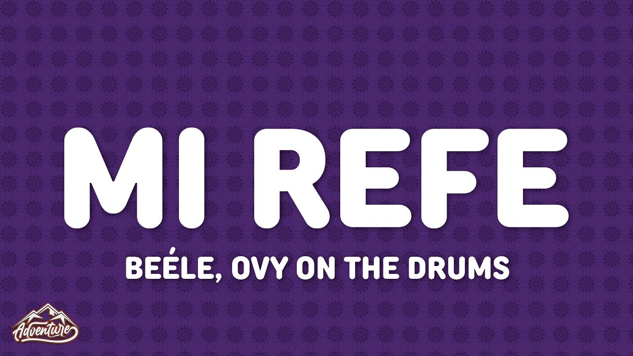 Beéle, Ovy On The Drums - Mi Refe (Letra/Lyrics) - YouTube