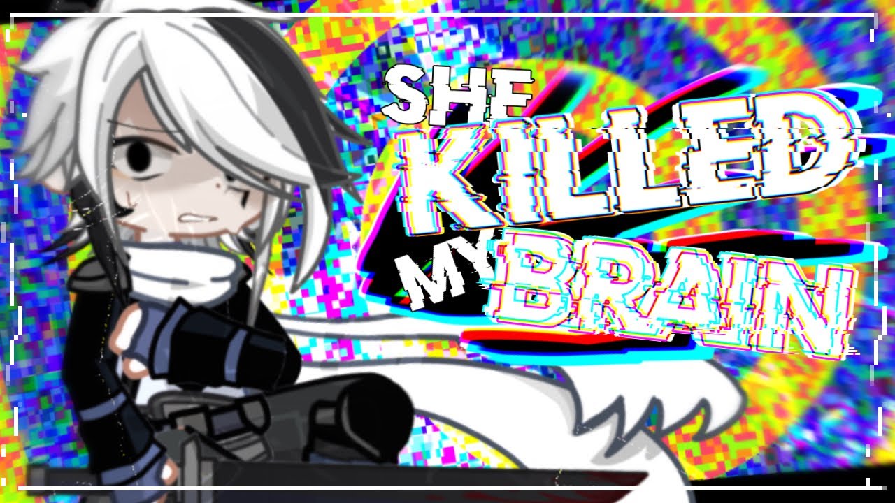 💥SHE KILLED MY BRAIN meme | Gacha | !! INCOMPLETE !! - YouTube