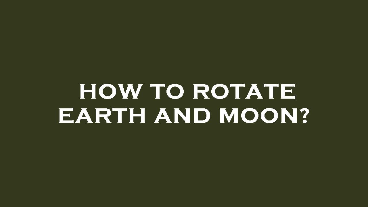 How to rotate earth and moon? - YouTube