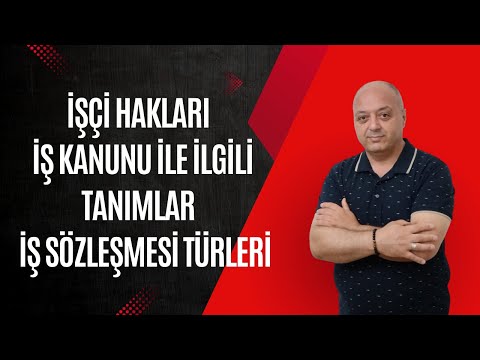 İşçi Hakları - İş Kanunu İle İlgili Tanımlar - İş Sözleşmesi Türleri