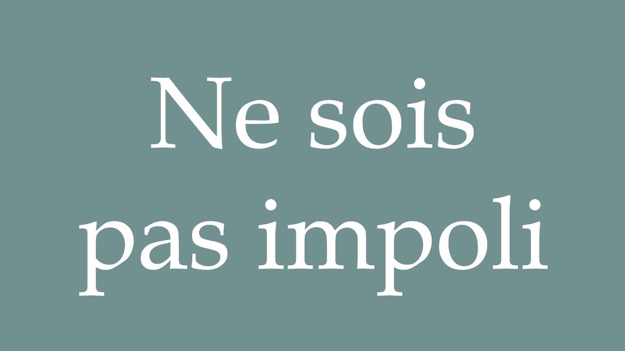 How to Pronounce ''Ne sois pas impoli'' (Don't be rude) Correctly in ...
