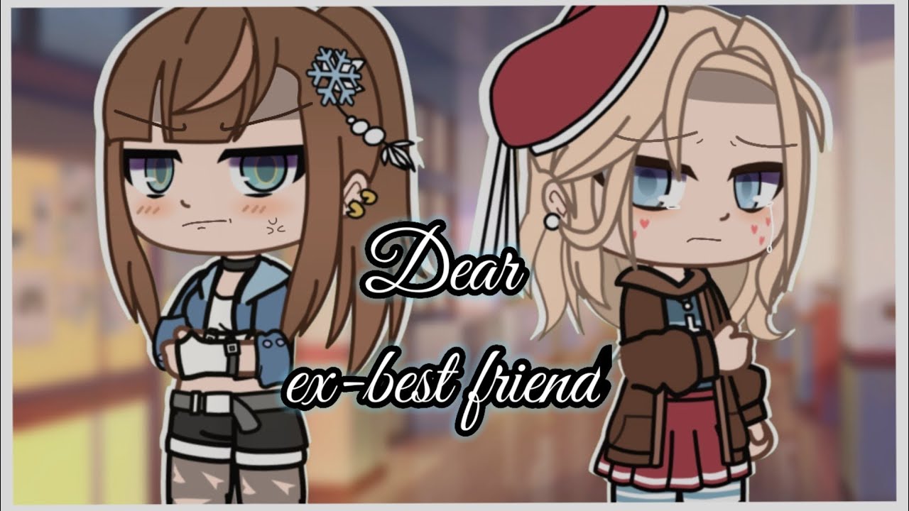 Dear ex-best friend / gcmv/ part 2 of "New friends" - YouTube