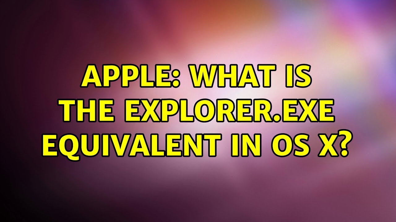 Apple: What is the explorer.exe equivalent in OS X? (4 Solutions ...