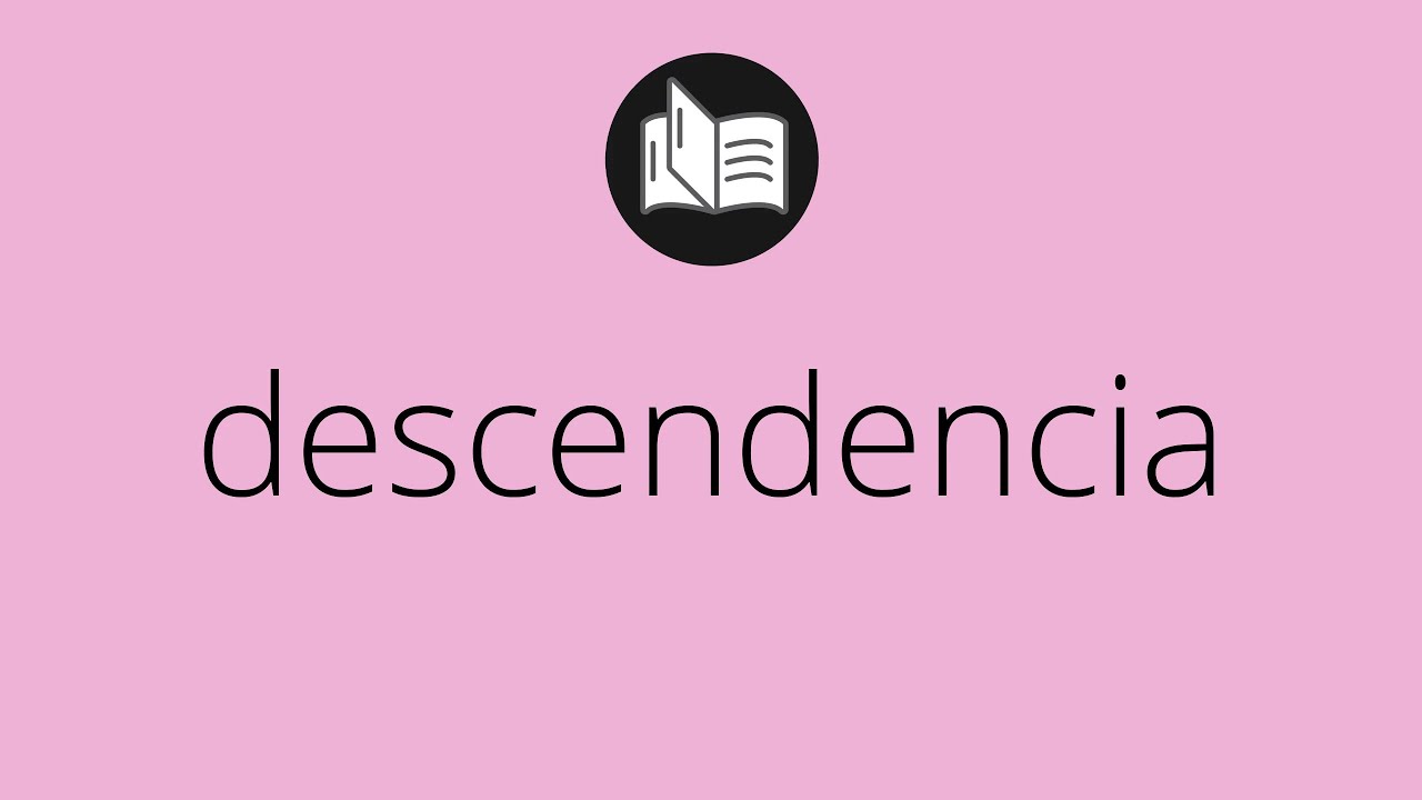 Que significa DESCENDENCIA • descendencia SIGNIFICADO • descendencia ...