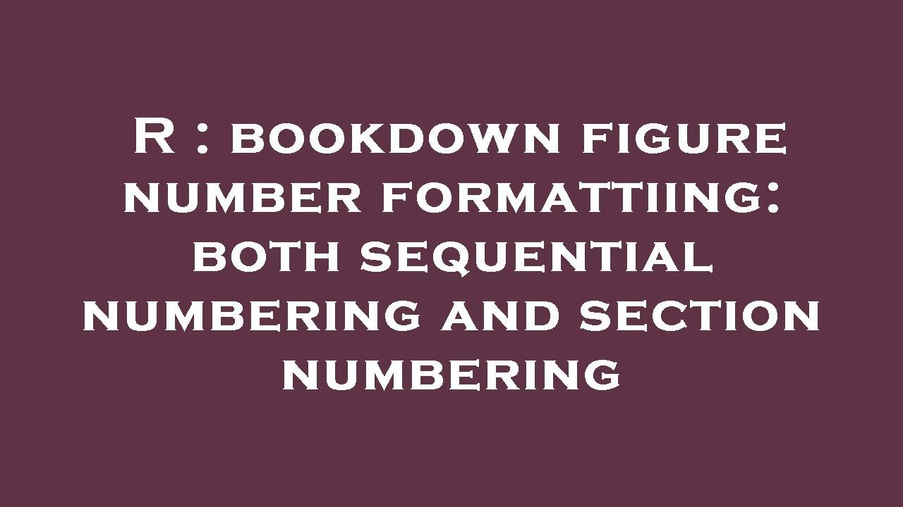 R Bookdown Figure Number Formattiing Both Sequential Numbering And Section Numbering Youtube