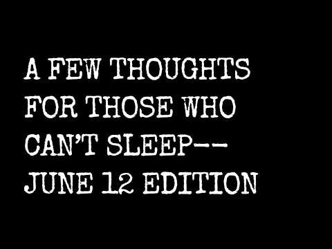 A Few Thoughts For Those Who Can't Sleep -- June 12 Edition