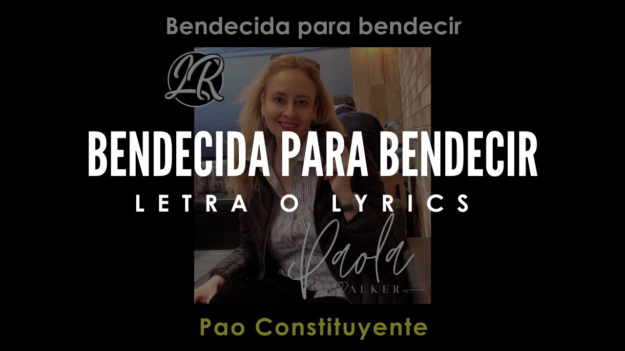 Bendecida para Bendecir - Letra o Lyrics | Paola Walker Constituyente ...