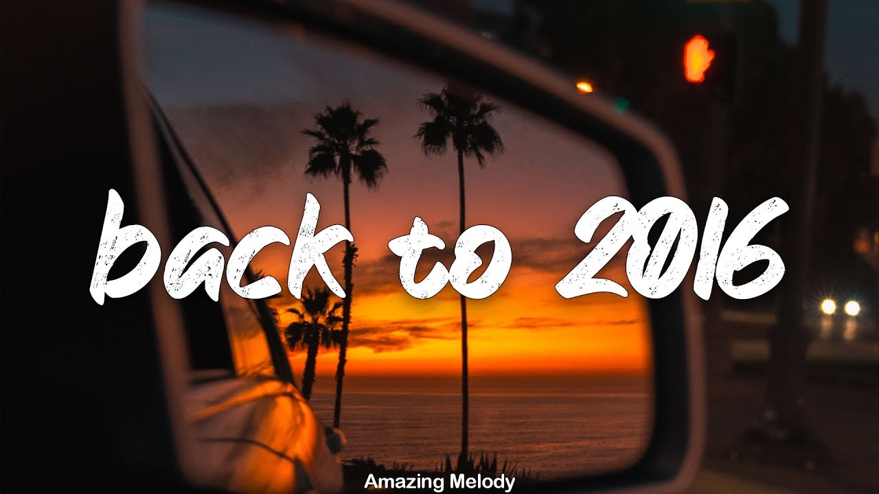 back to 2016 ~throwback playlist ~2016 roadtrip vibes mix - YouTube