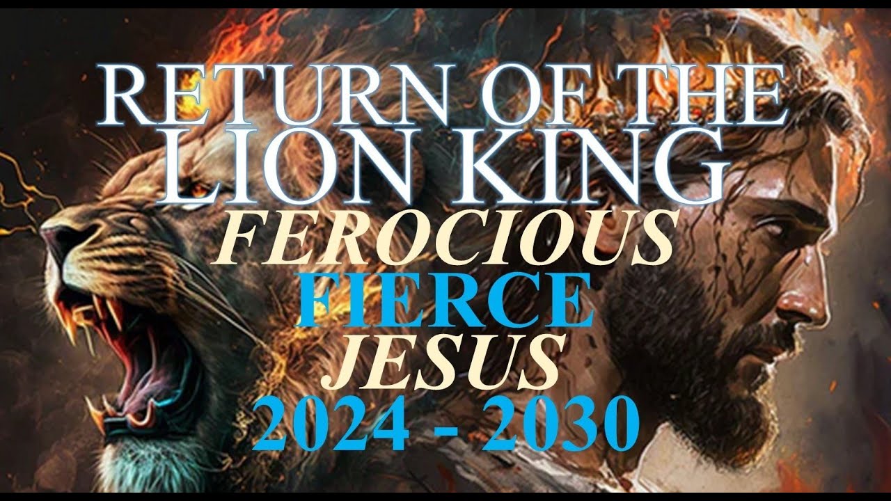 RETURN OF THE LION KING – FEROCIOUS AND FIERCE – JESUS 2024 – 2030 ...
