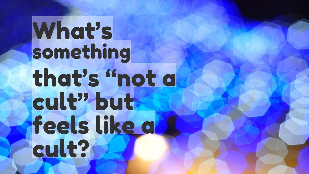 Whats something thats not a cult but feels like a cult - YouTube