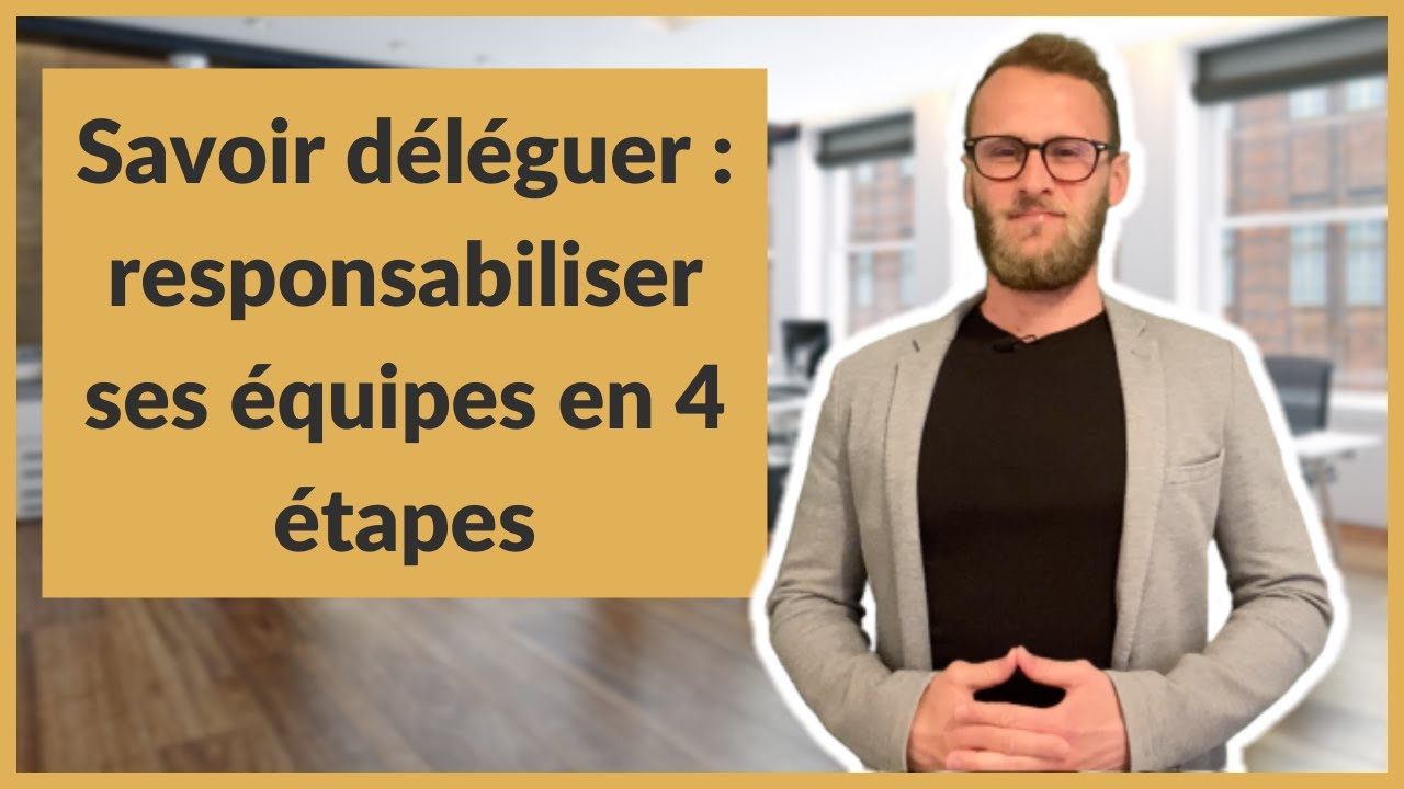Savoir déléguer : responsabiliser ses équipes en 4 étapes - YouTube