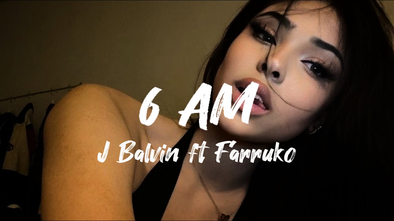 6 AM - J Balvin ft. Farruko || Letra/Lyrics - YouTube