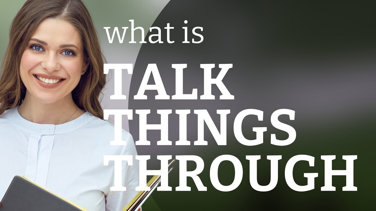 Understanding "Talk Things Through": A Guide to Effective Communication ...
