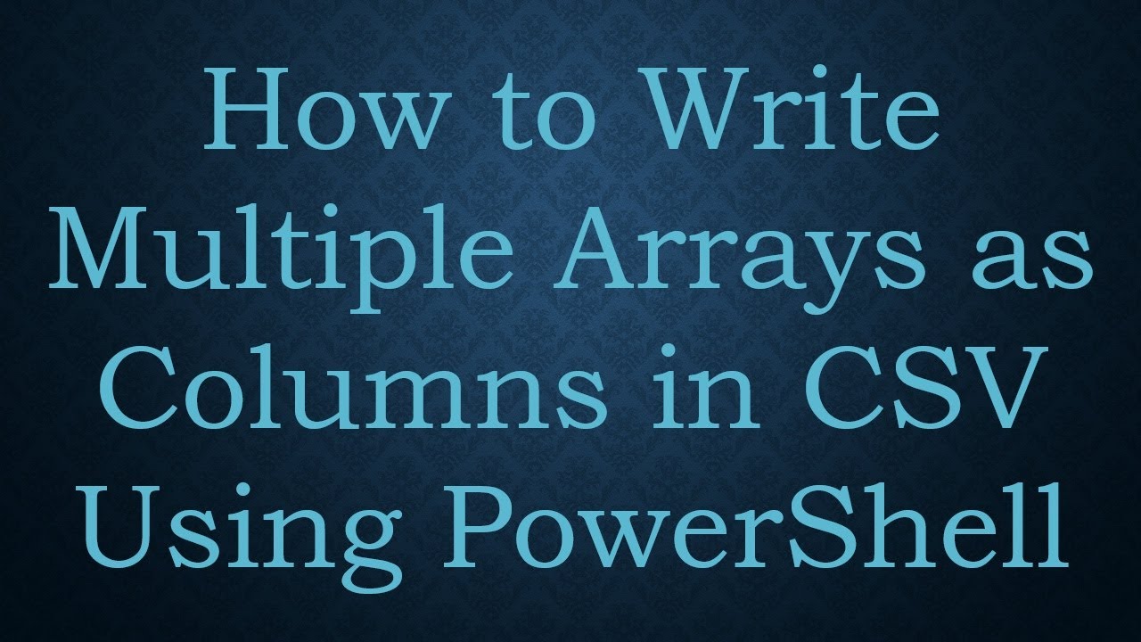 How To Write Multiple Arrays As Columns In Csv Using Powershell Youtube 4190