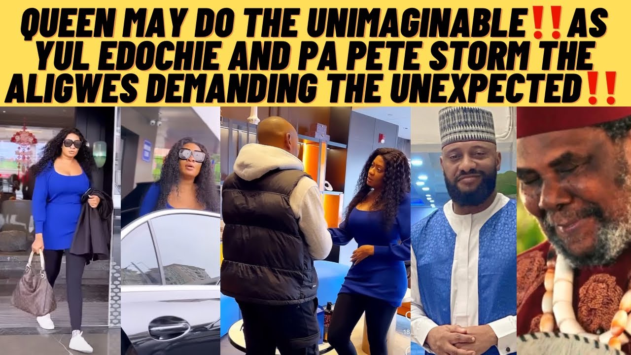 Queen may edochie do the unimaginable as yul edochie and pa Pete demand ...