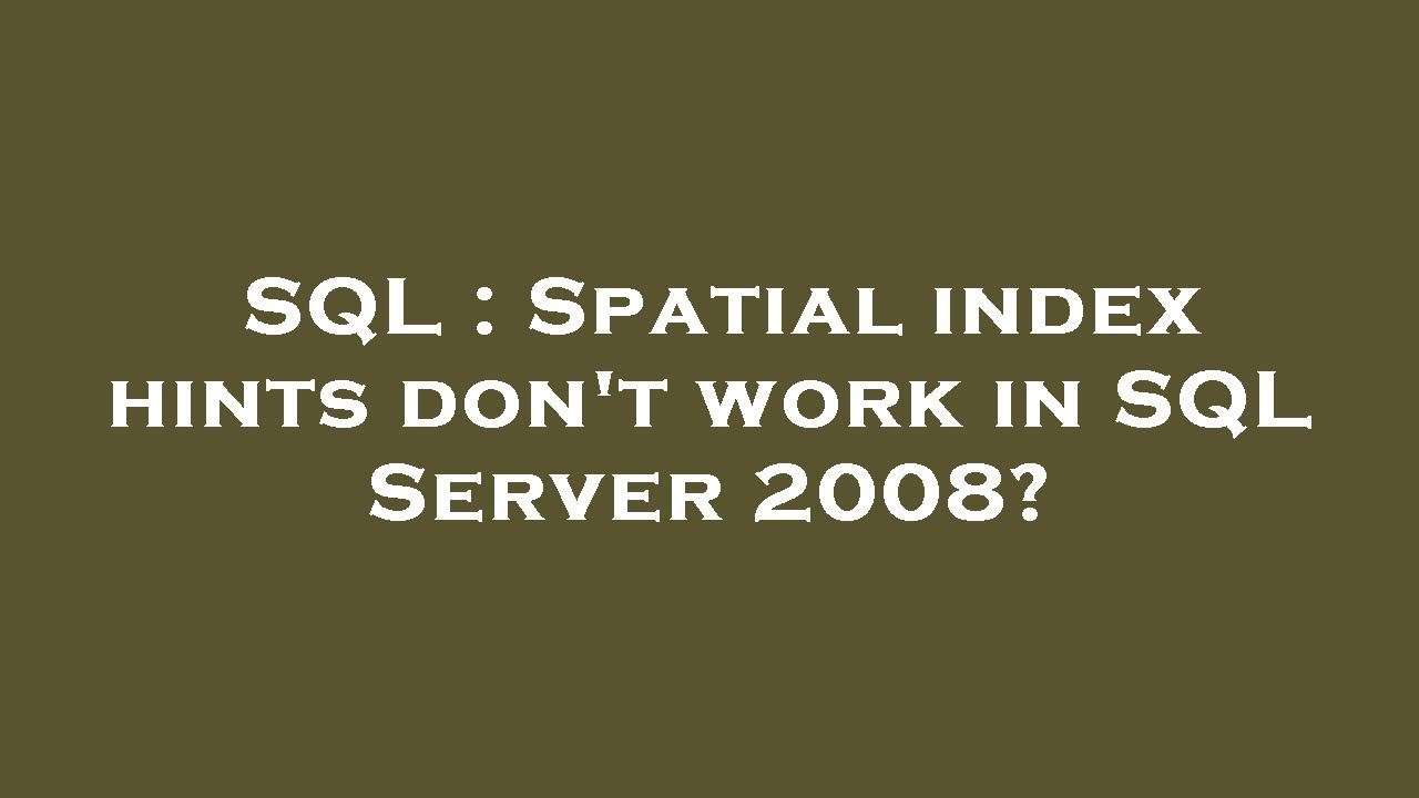 Sql Spatial Index Hints Dont Work In Sql Server 2008 Youtube 6564