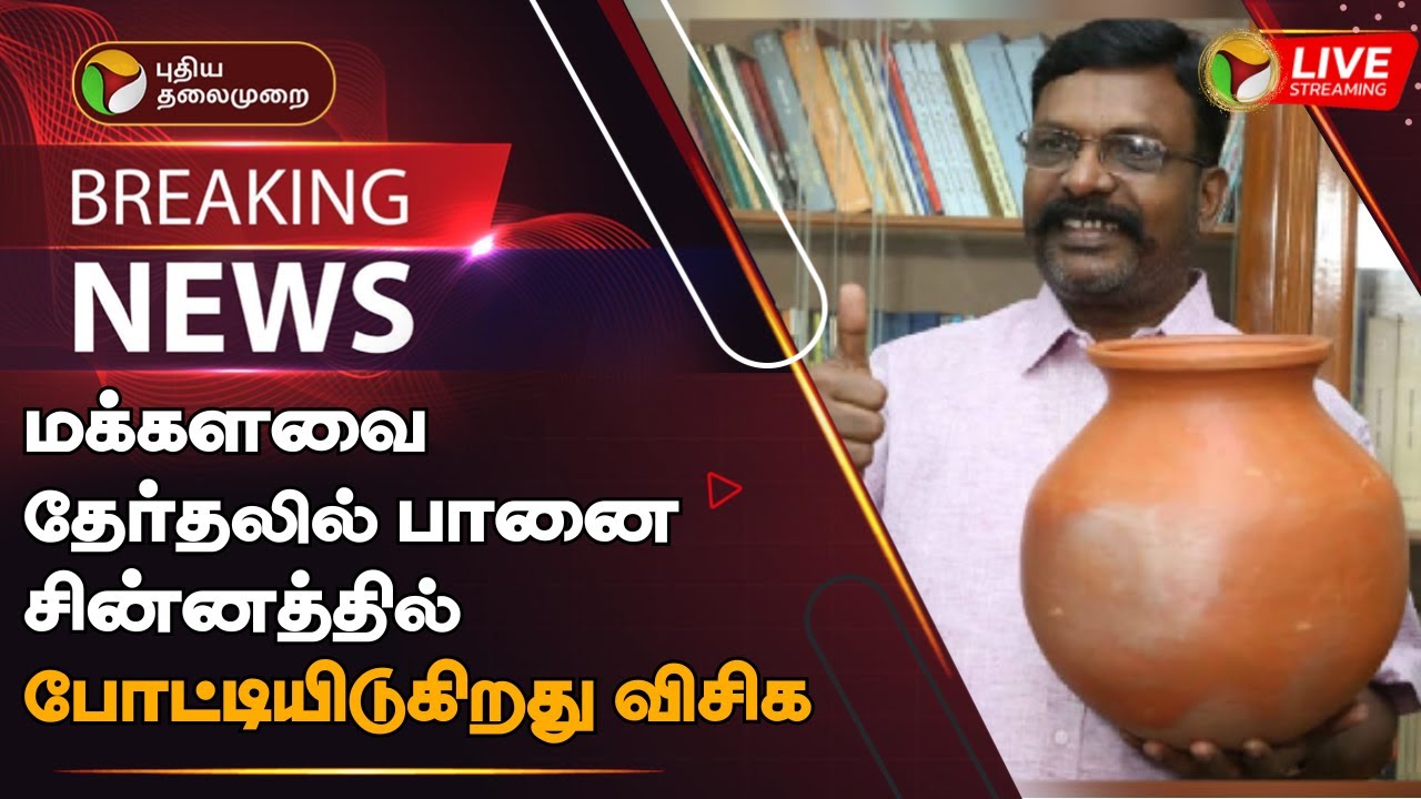 🔴BREAKING: மக்களவை தேர்தலில் பானை சின்னத்தில் போட்டியிடுகிறது விசிக ...