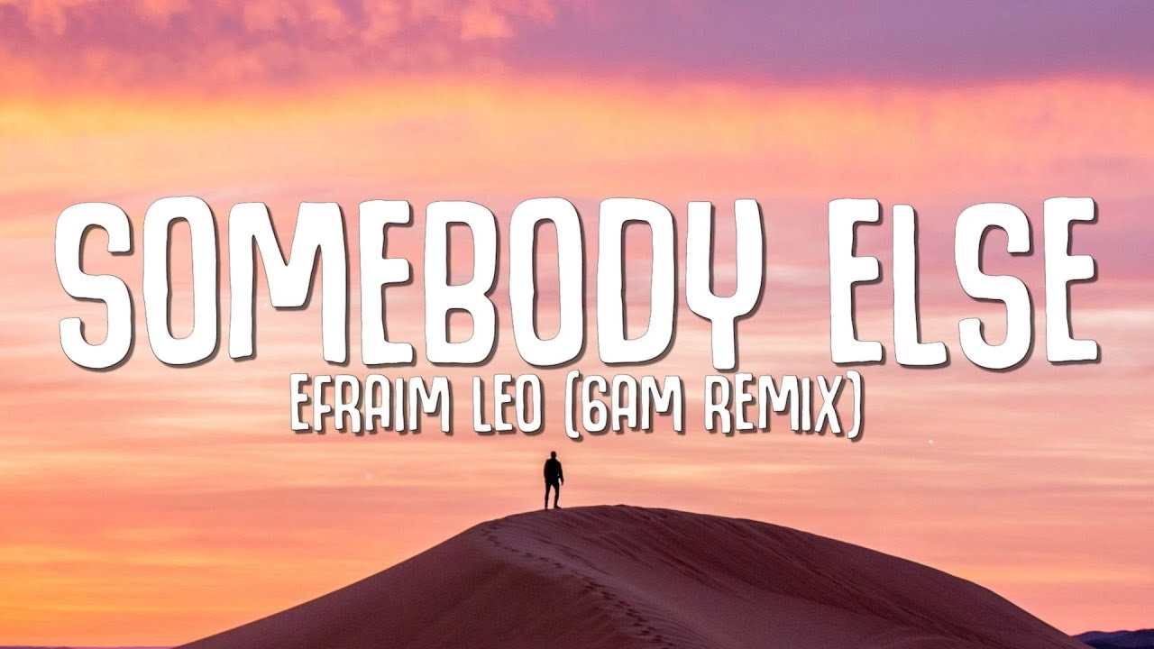 Efraim Leo - Somebody Else (Lyrics) 6AM Remix - YouTube