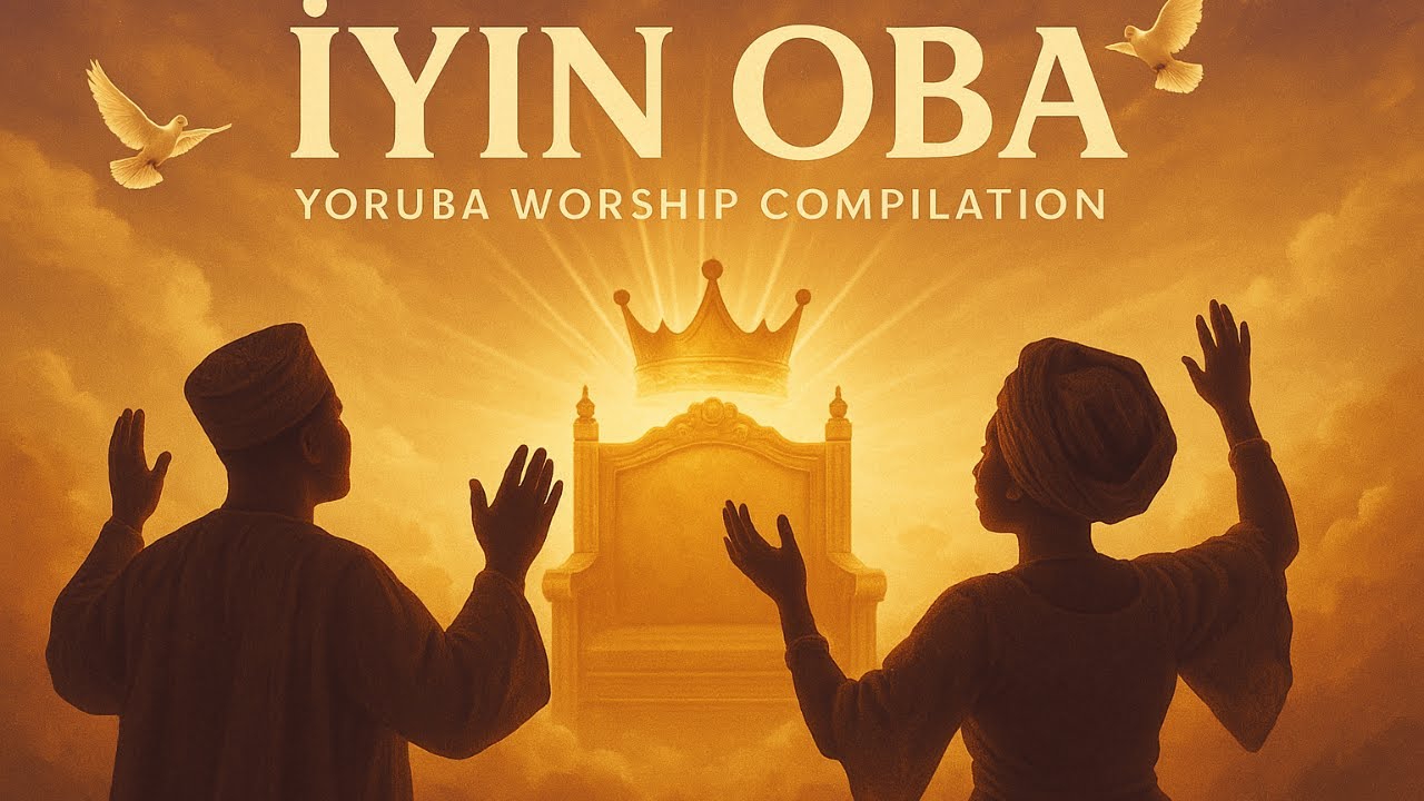 ÌYÌN ỌBA – Yoruba Worship Compilation 2025 | Soul-Stirring Praise to ...