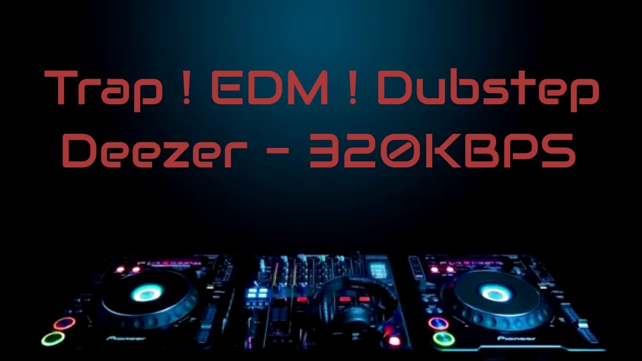 Trap / Dubstep / EDM 320KBPS Deezer Playlist - YouTube