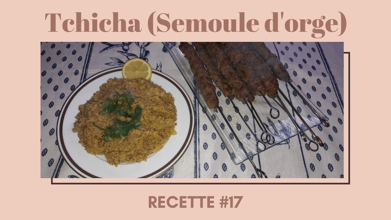 RECETTE #17 TCHICHA (SEMOULE D'ORGE) ET BROCHETTES - YouTube