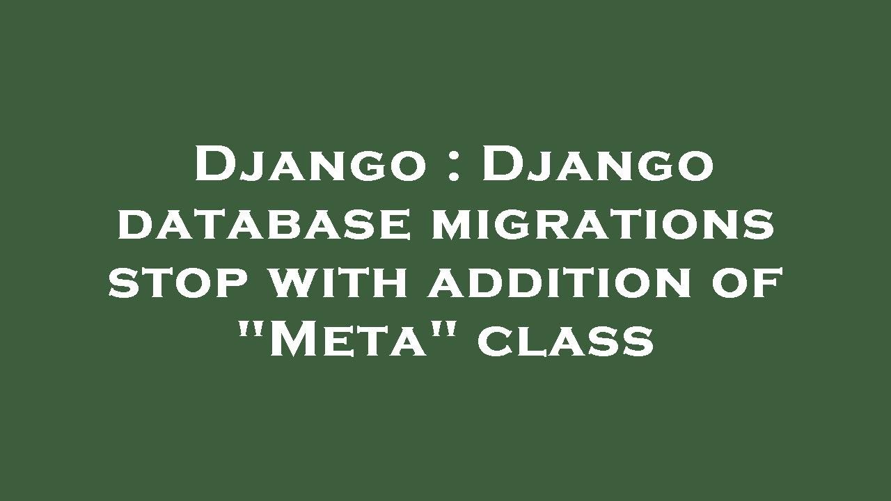 Django Django Database Migrations Stop With Addition Of Meta Class Youtube 5676