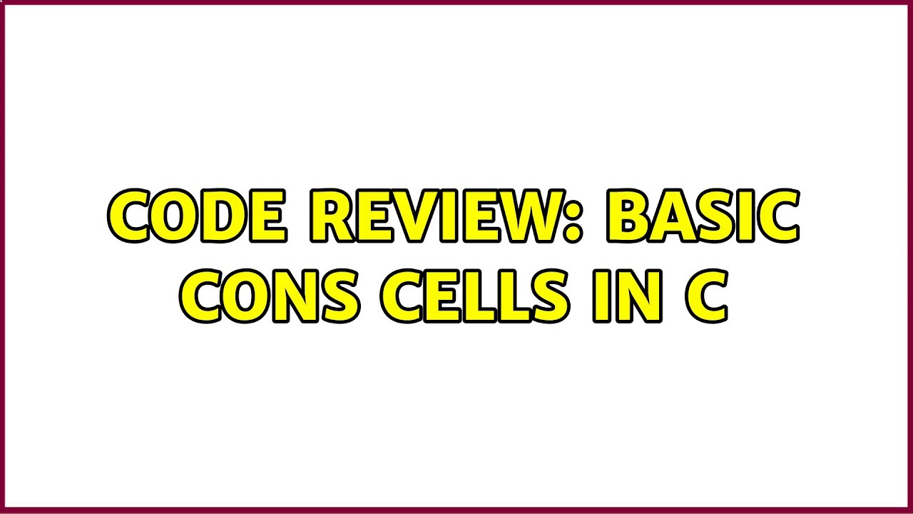 Code Review: Basic cons cells in C (2 Solutions!!) - YouTube