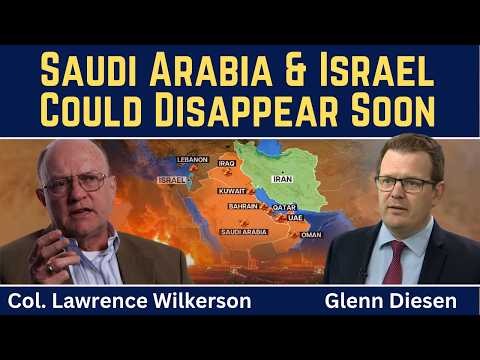 Lawrence Wilkerson: Saudi Arabia & Israel Could Disappear Soon