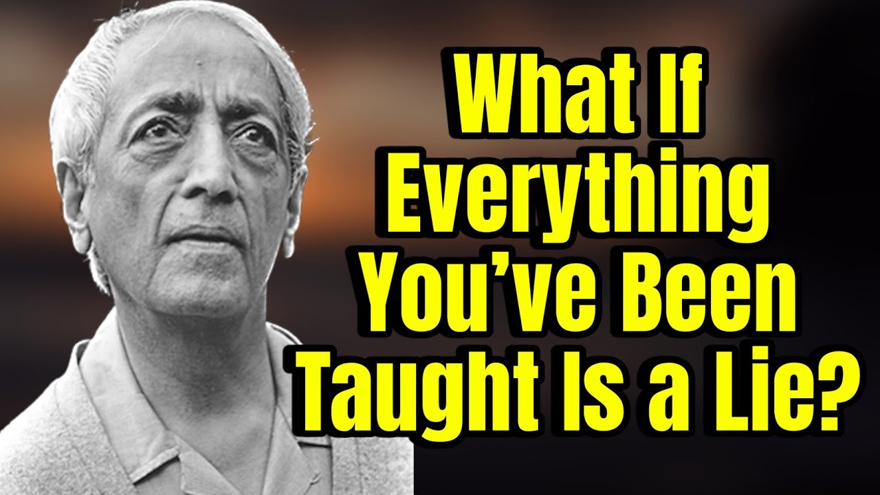 What If Everything You've Been Taught Is a Lie? - Jiddu Krishnamurti ...