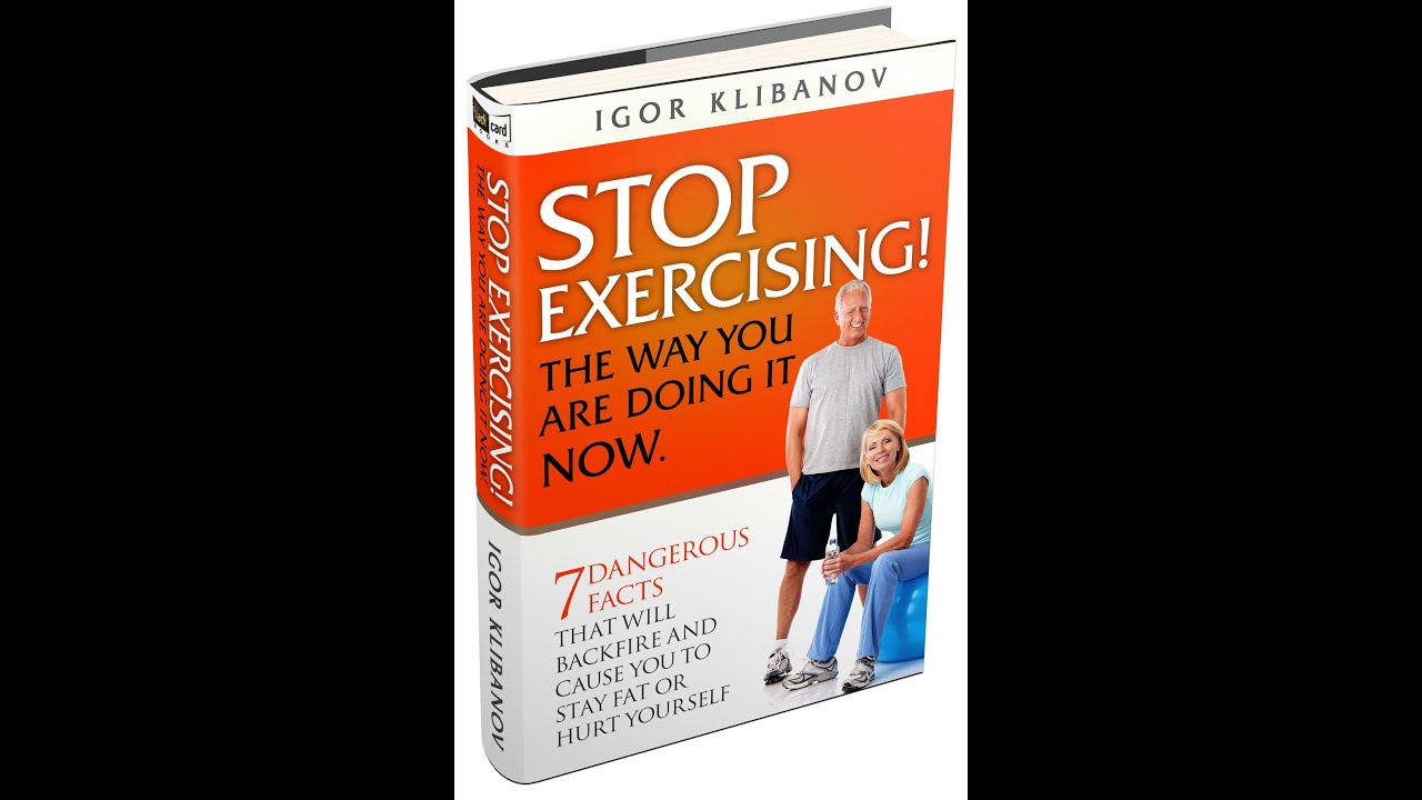 STOP EXERCISING! The Way You Are Doing it Now by Igor Klibanov - YouTube