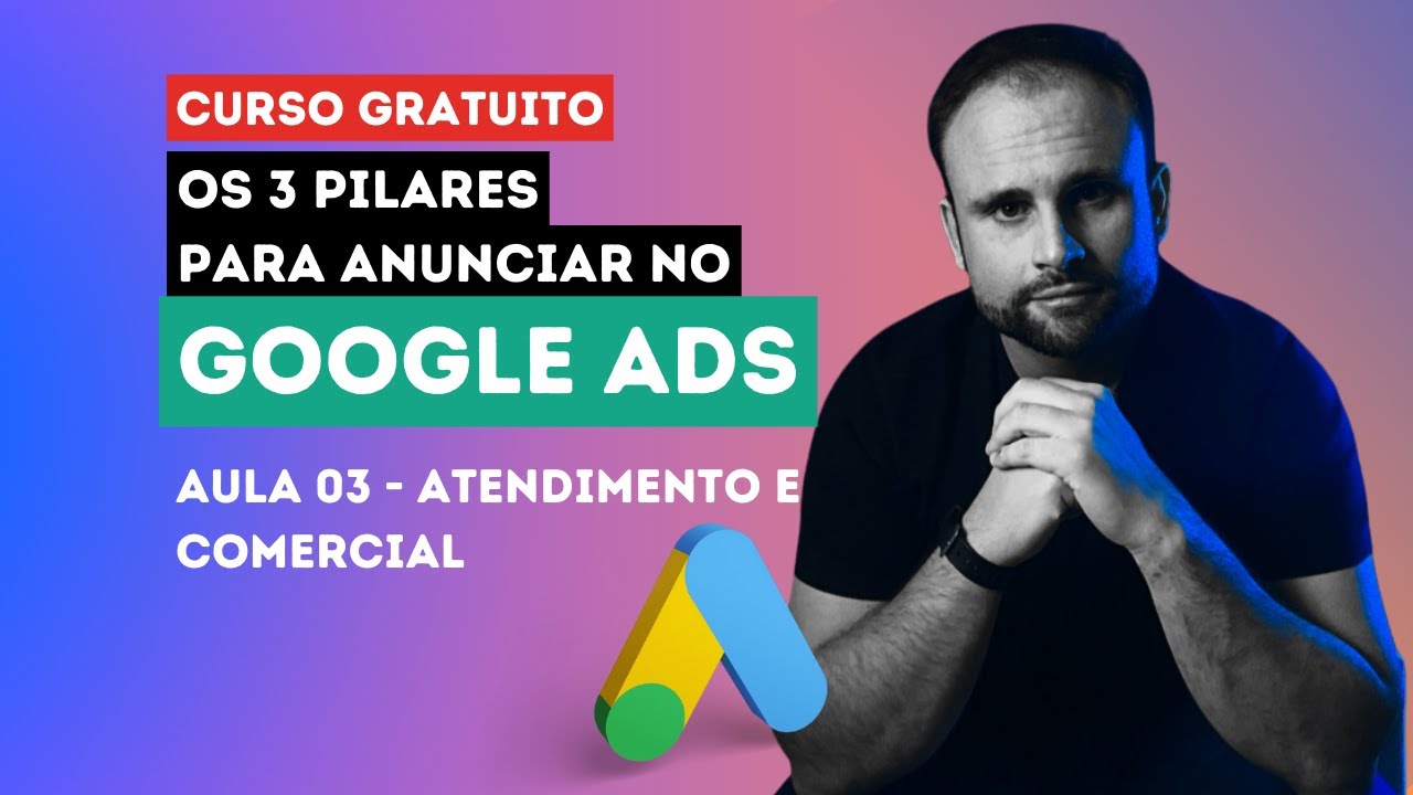 Curso Gratuito | 3 pilares para anunciar no Google Ads | Aula 03 | Atendimento - YouTube
