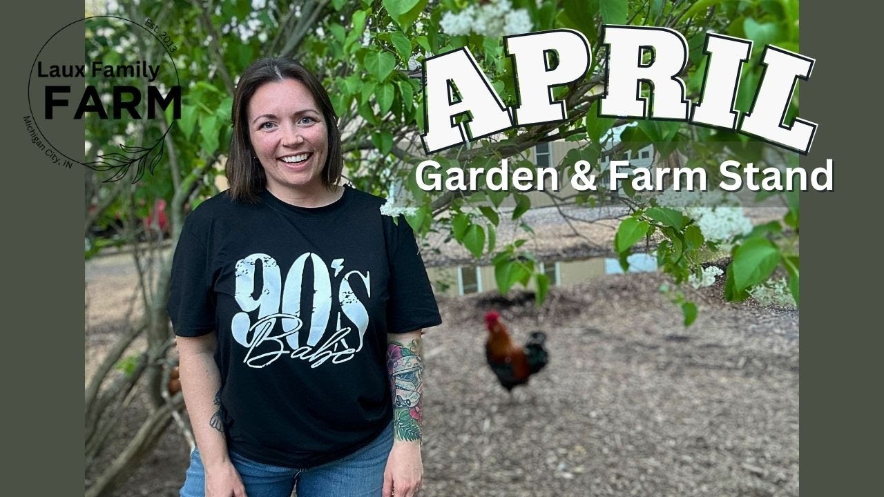 April Farm Stand & Garden Tours on our 2 acre Homestead | Laux Family ...