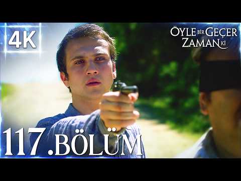 4K | Öyle Bir Geçer Zaman Ki 117. Bölüm | Yüksek Kalite🔥