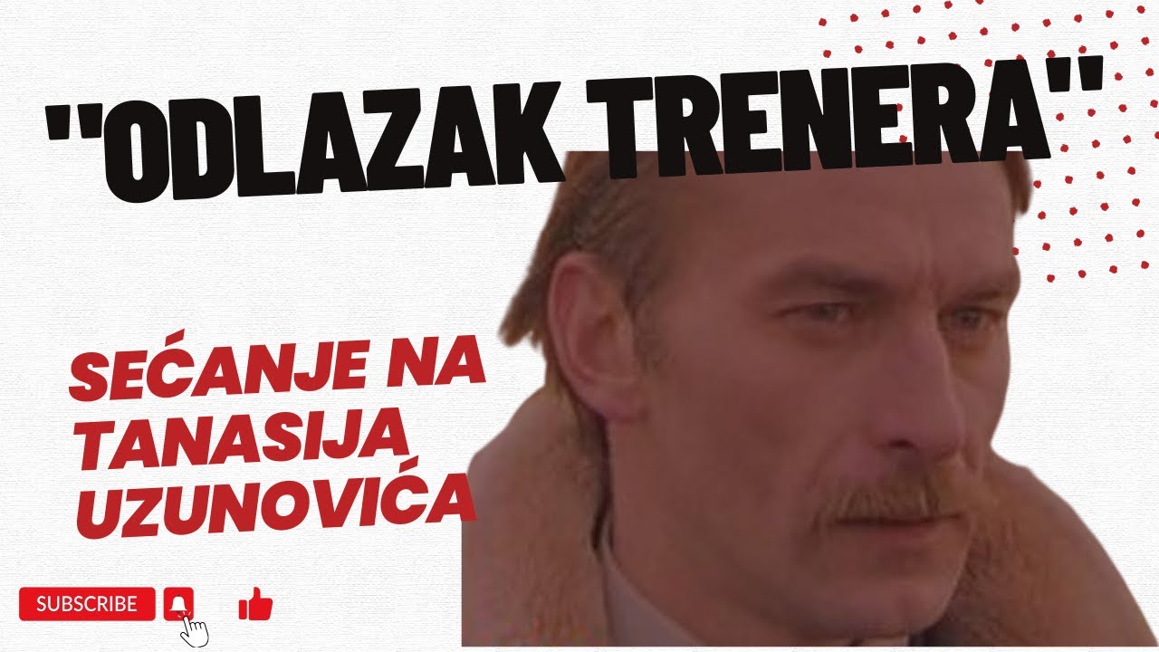 "Odlazak trenera" sećanje na Tanasija Uzunovića - YouTube