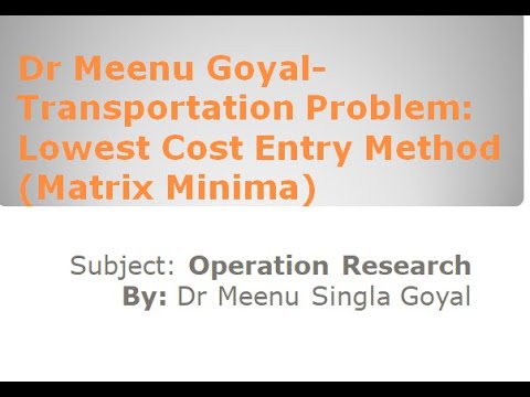 Dr Meenu Goyal: Transportation Problem(4)Lowest Cost Entry Method (Matrix Minima) Operation ...